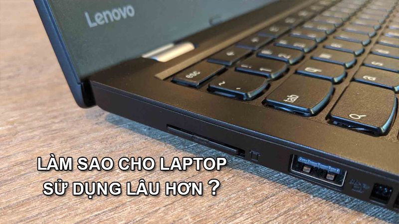 Làm thế nào để laptop của bạn được sử dụng lâu hơn | ProCARE24h.vn